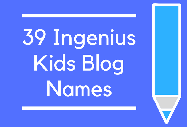 39 Ingenius Kids Blog Names - BrandonGaille.com
